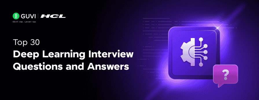 Top 30 Deep Learning Interview Questions and Answers