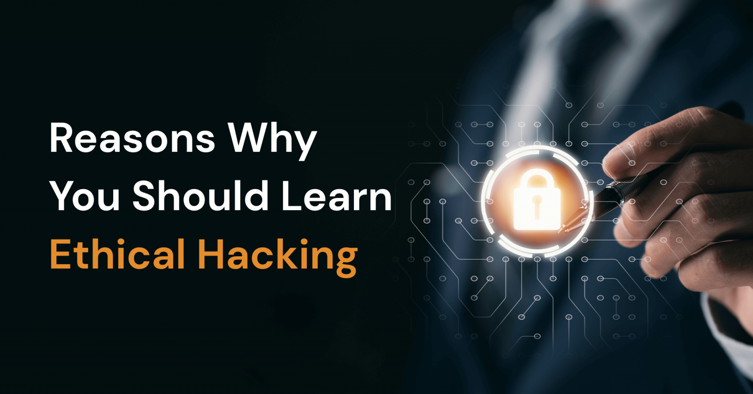15 Reasons Why You Should Learn Ethical Hacking