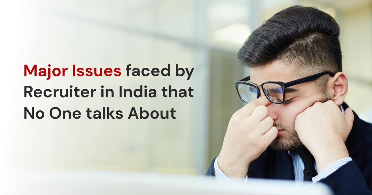 Issues faced by Recruiter in India that no one talks about