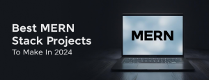 12 Best MERN Stack Projects To Make [Updated] | GUVI-Blogs