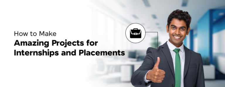 How to Make Amazing Projects for Internships and Placements?