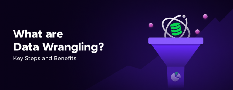 What is Data Wrangling? Key Steps & Benefits [Updated]