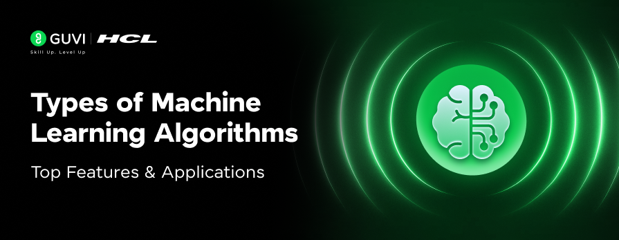 Types of Machine Learning Algorithms: Features & Uses